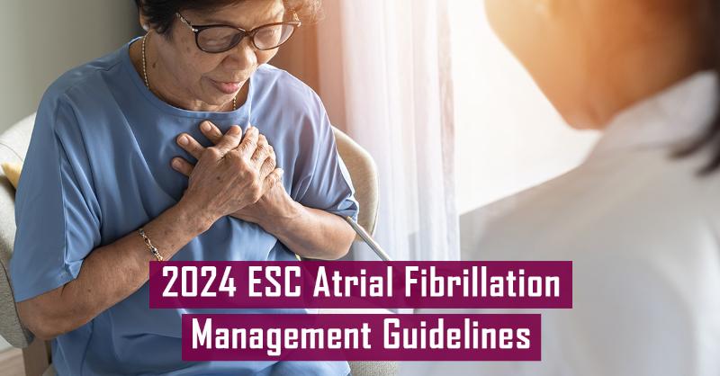 2024 ESC Guidelines for the Management of Atrial Fibrillation | MedSynapse