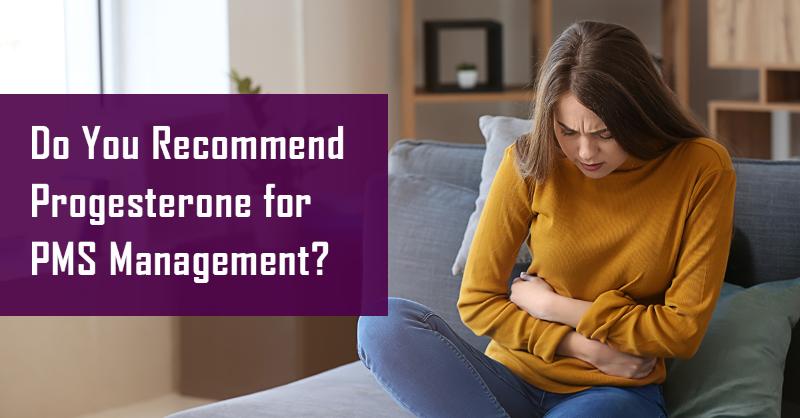 Your Opinion on Using Progesterone for Managing Premenstrual Symptoms ...