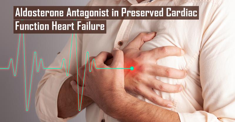 Role of Aldosterone Antagonist in Preserved Cardiac Function Heart ...