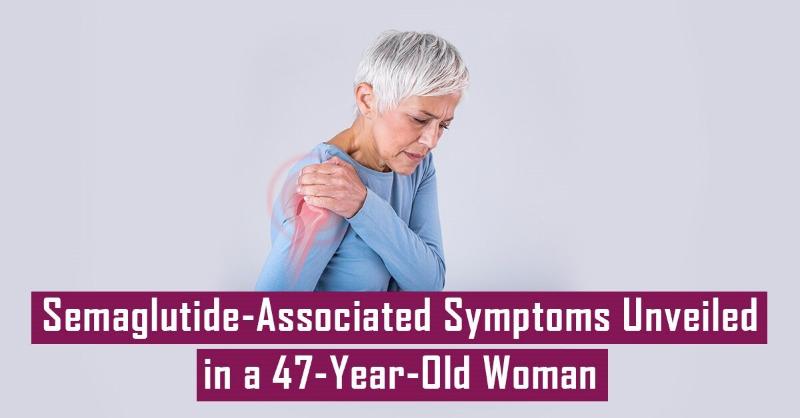 Diagnosis of Semaglutide-Related Symptoms in a 47-Year-Old Woman ...