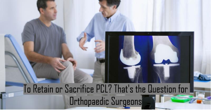 Do You Retain or Sacrifice PCL during Total Knee Arthroplasty for ...